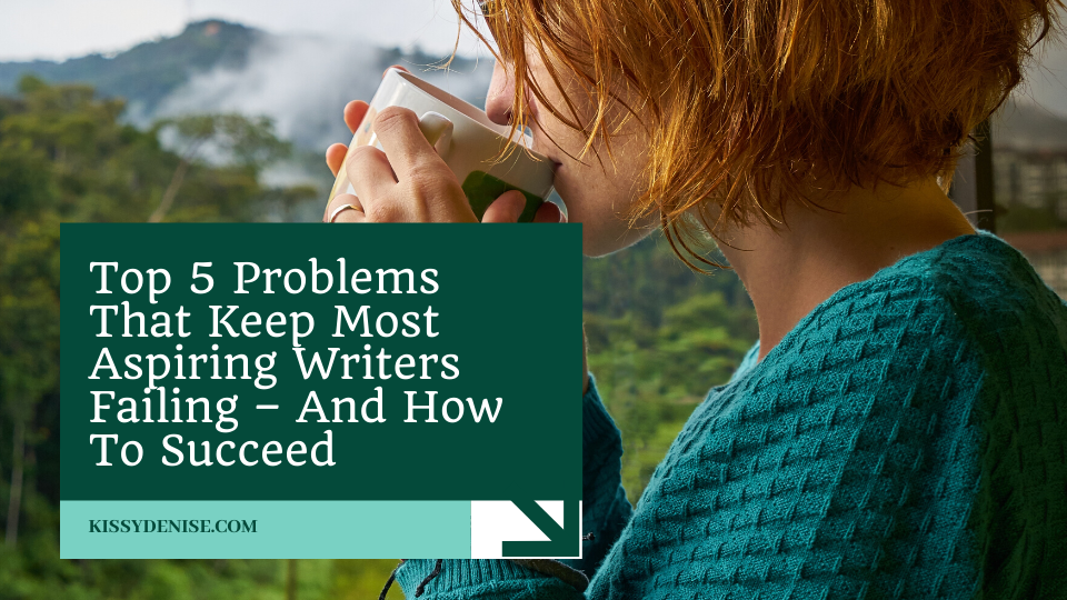 Top 5 Problems That Keep Most Aspiring Writers Failing – And How To ...